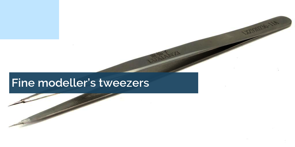 REVIEWS: ACCESSORIES Fine modeller’s tweezers