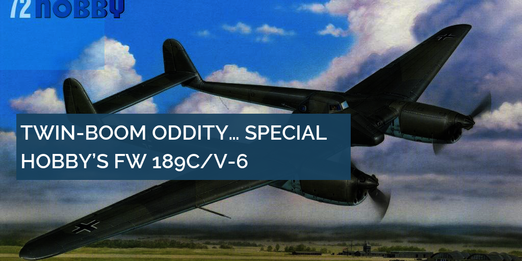 TWIN-BOOM ODDITY… SPECIAL HOBBY’S FW 189C/V-6