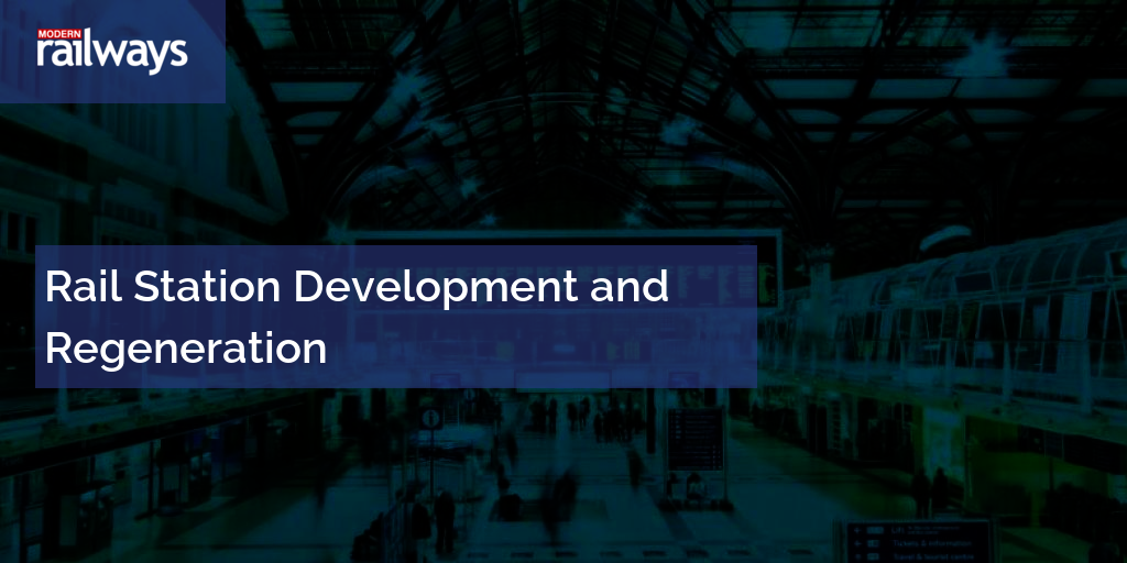 Rail Station Development and Regeneration | Modern Railways